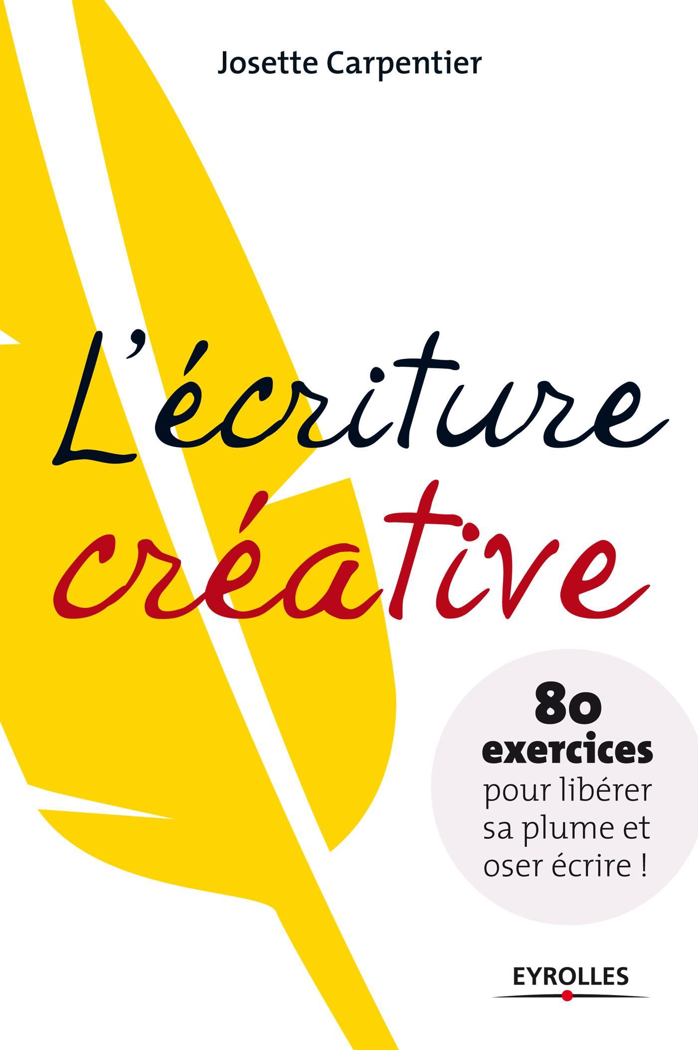 L'écriture créative - 80 exercices pour libérer sa plume et oser écrire ...